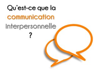 Qu’est-ce que la communication interpersonnelle